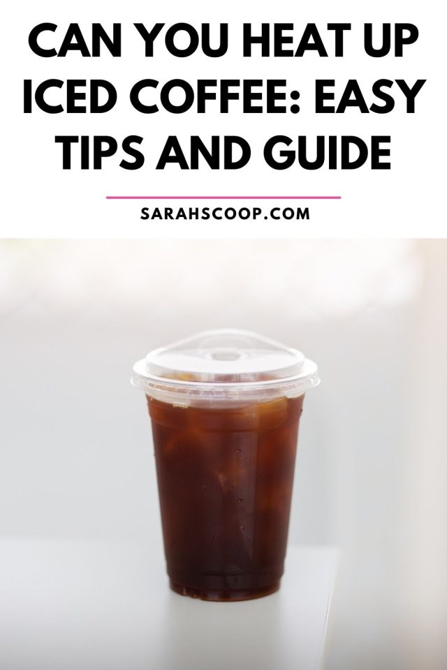 Can You Heat Up Iced Coffee: Easy Tips And Guide - Sarah Scoop EATS